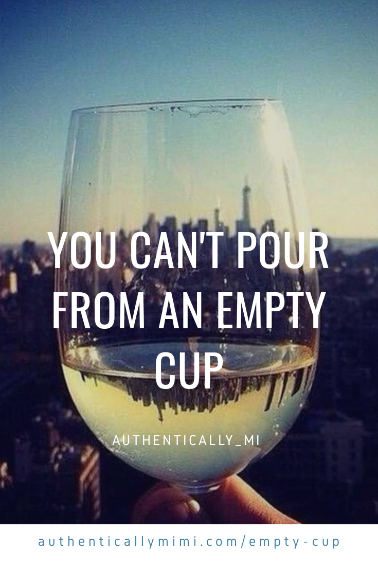 You Can’t Pour From An Empty Cup | Authentically_mi
